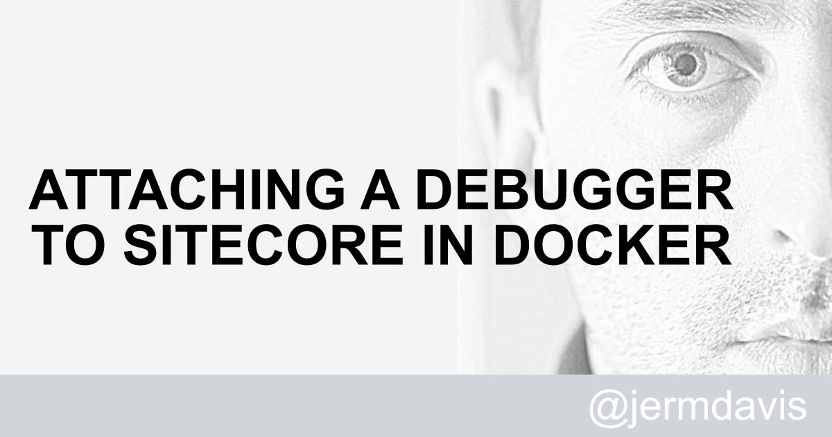 Jeremy Davis - Attaching a debugger to Sitecore in Docker