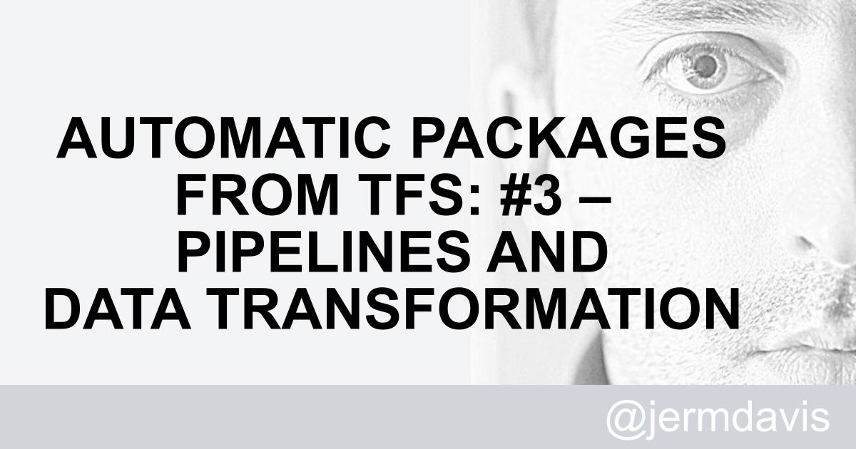 Jeremy Davis - Automatic packages from TFS: #3 – Pipelines and data ...