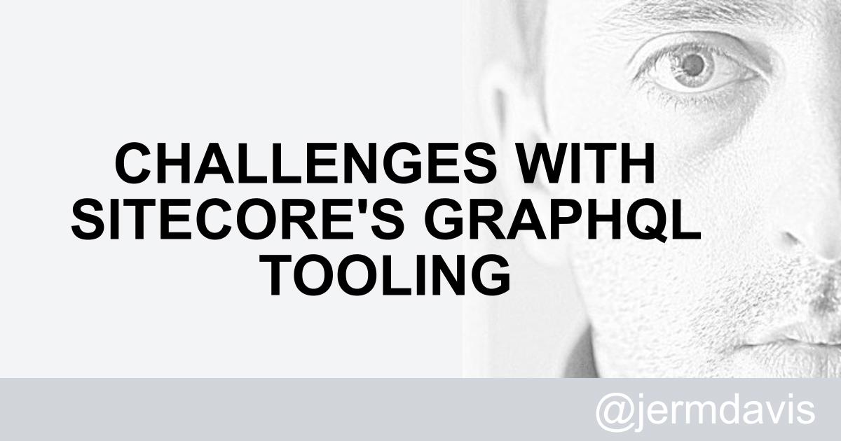 Jeremy Davis - Challenges with Sitecore's GraphQL tooling