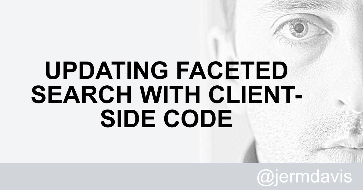 Jeremy Davis - Updating faceted search with client-side code