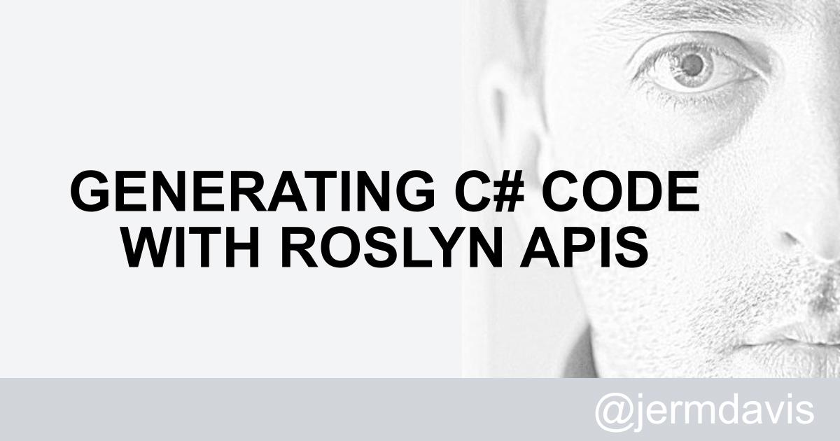 Jeremy Davis - Generating C# code with Roslyn APIs