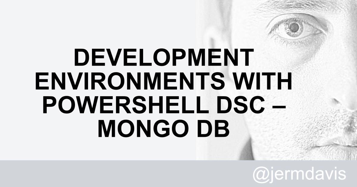 Jeremy Davis - Development environments with PowerShell DSC – Mongo DB