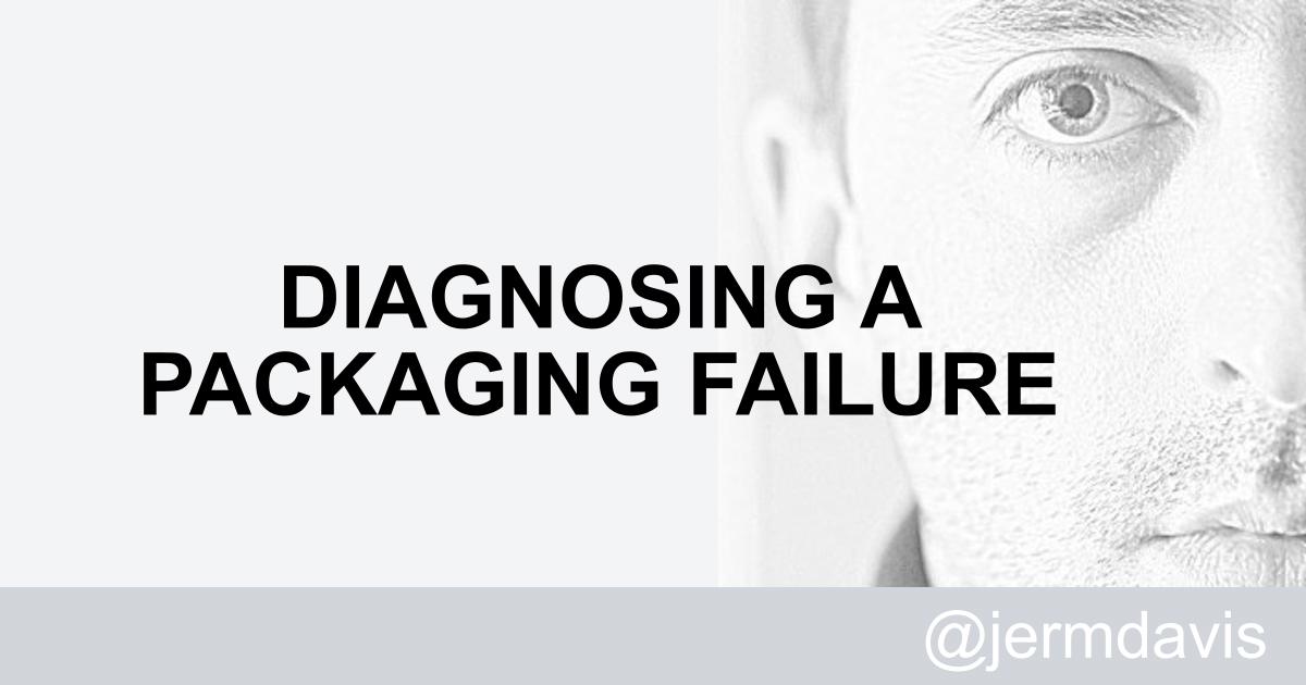 Jeremy Davis - Diagnosing a packaging failure