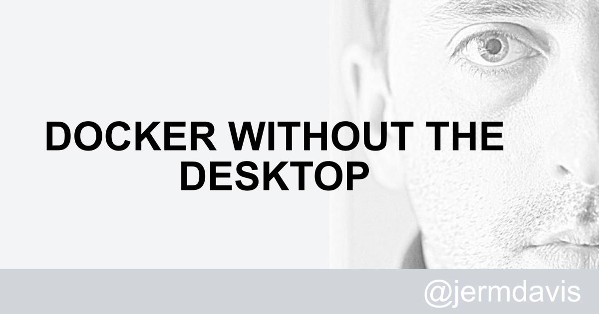 Jeremy Davis Docker Without The Desktop