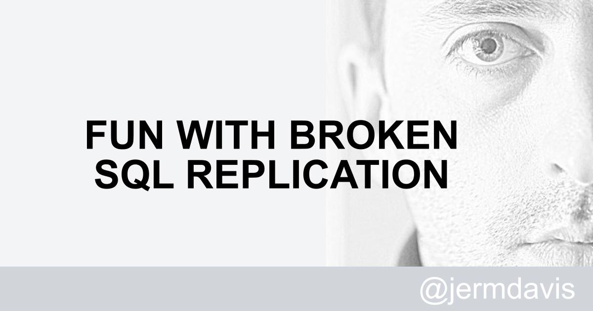 Jeremy Davis - Fun with broken SQL Replication