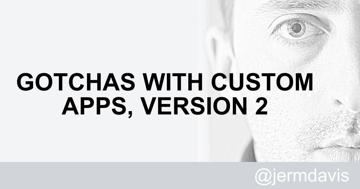 Jeremy Davis - Gotchas with custom apps, version 2