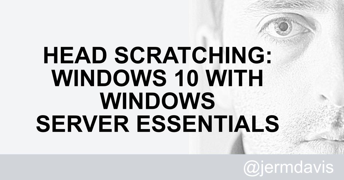 Jeremy Davis - Head scratching: Windows 10 with Windows Server Essentials