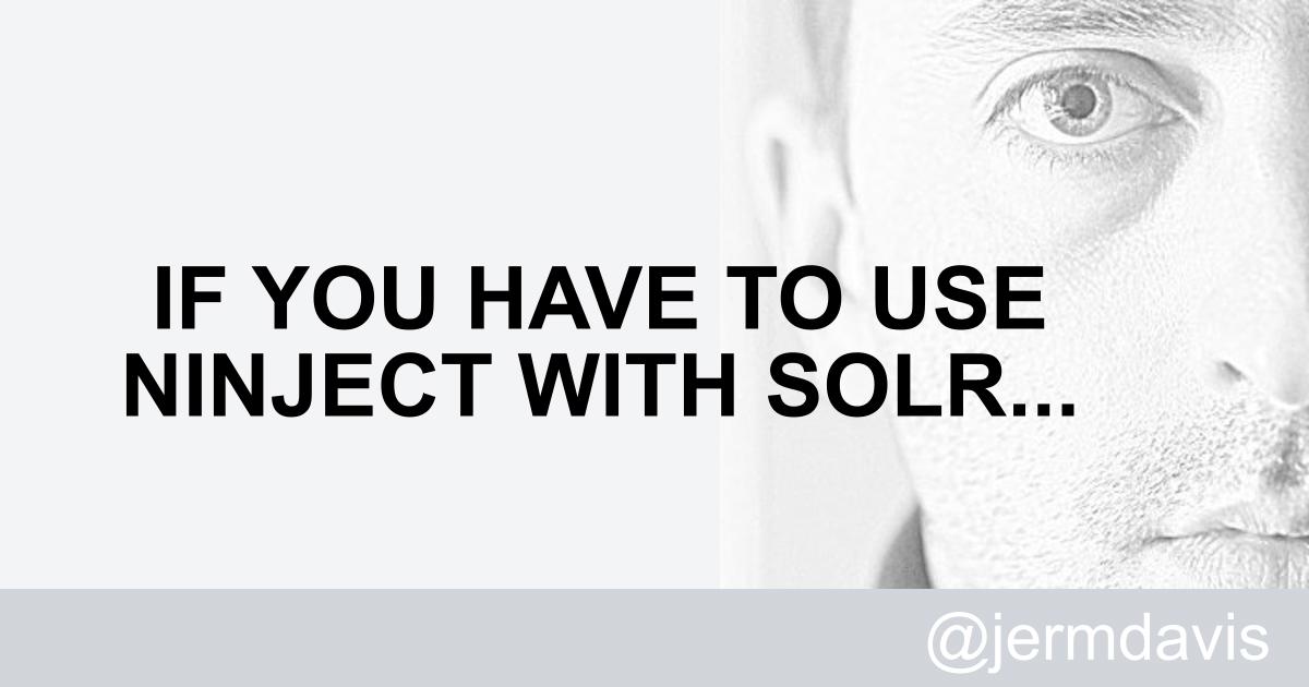 Jeremy Davis - If you have to use Ninject with Solr...