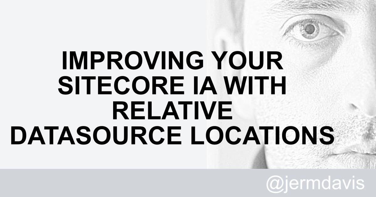 Jeremy Davis - Improving your Sitecore IA with relative DataSource Locations