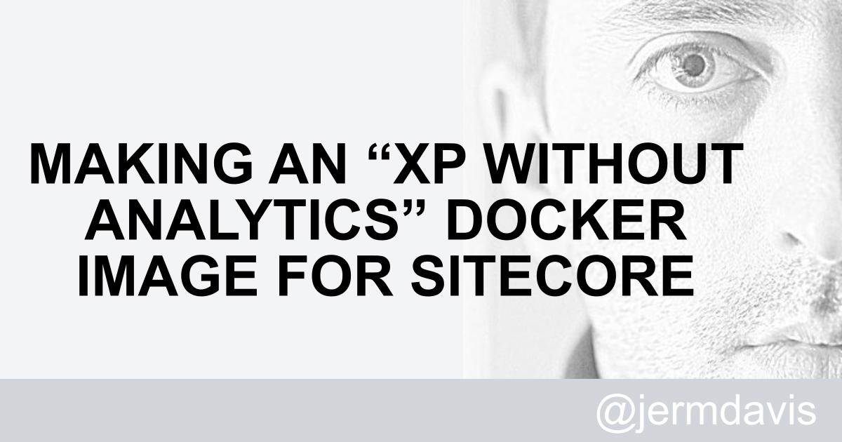 Jeremy Davis Making An Xp Without Analytics” Docker Image For Sitecore