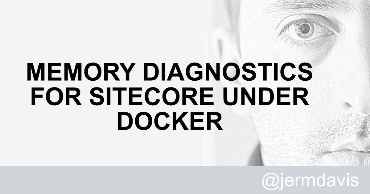 Jeremy Davis - Memory diagnostics for Sitecore under Docker