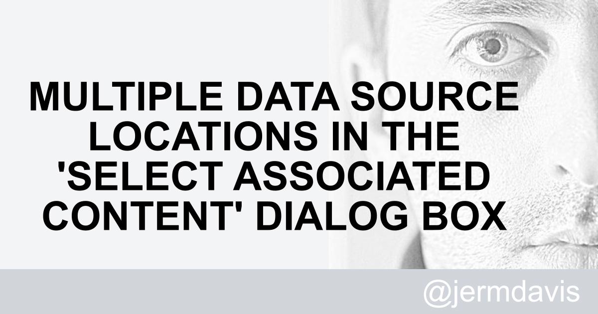 Jeremy Davis Multiple Data Source Locations In The Select Associated Content Dialog Box