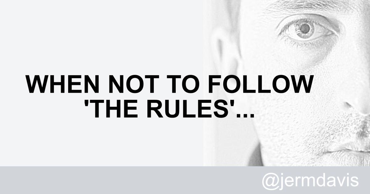 Jeremy Davis - When not to follow 'the rules'...