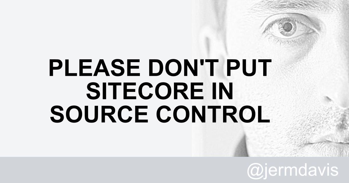 Jeremy Davis - Please don't put Sitecore in Source control
