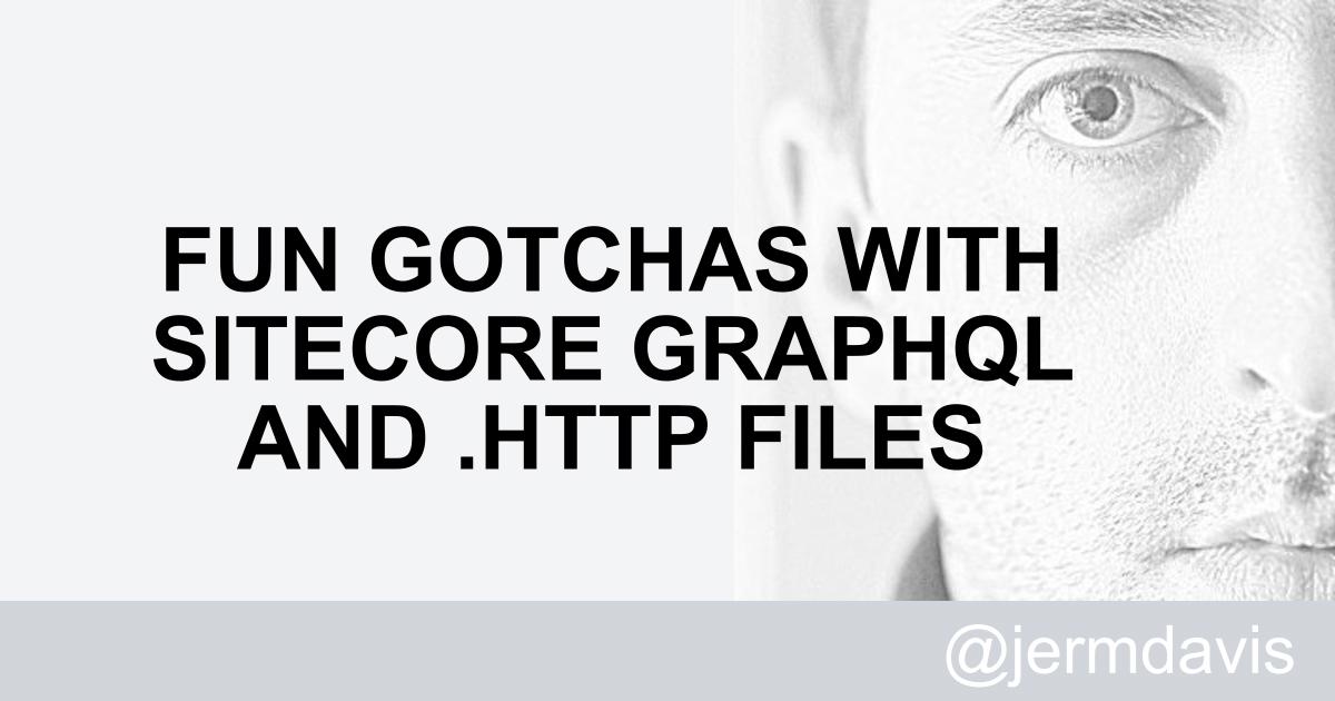 Jeremy Davis - Fun gotchas with Sitecore GraphQL and .http files