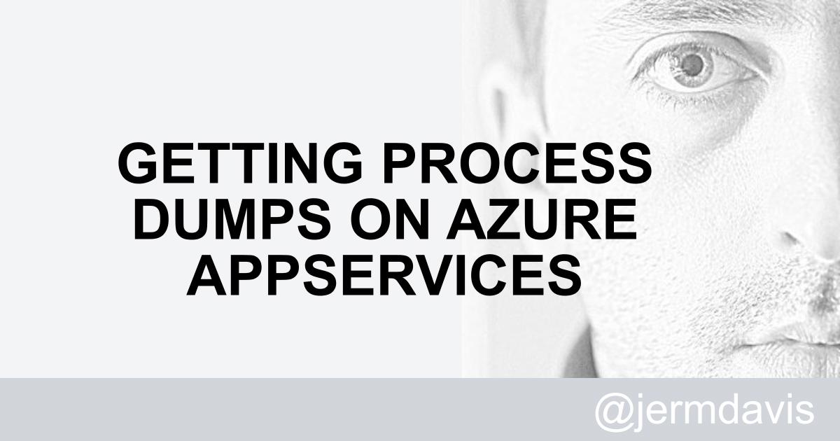 Jeremy Davis - Getting process dumps on Azure AppServices