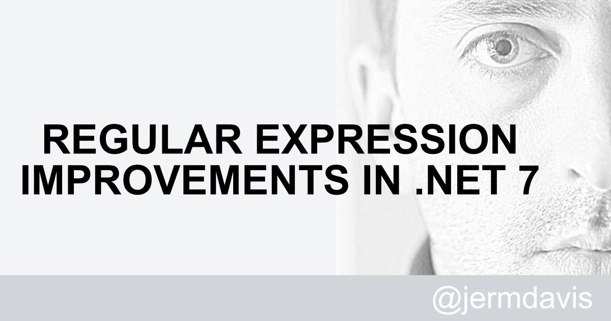 Jeremy Davis - Regular Expression improvements in .Net 7