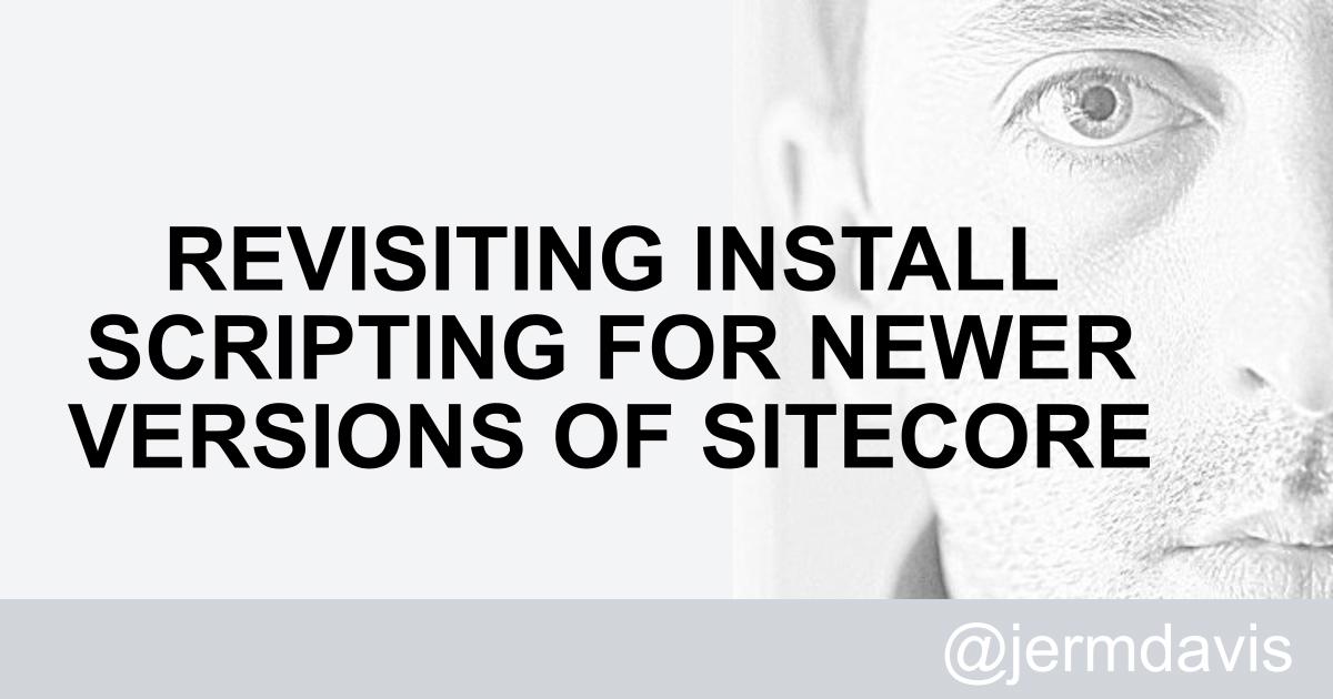 Jeremy Davis - Revisiting install scripting for newer versions of Sitecore