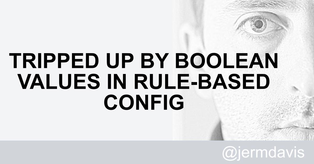 Jeremy Davis Tripped Up By Boolean Values In Rule Based Config