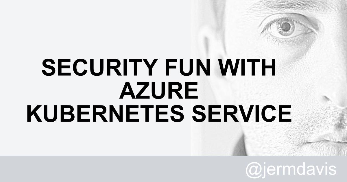 Jeremy Davis - Security fun with Azure Kubernetes Service