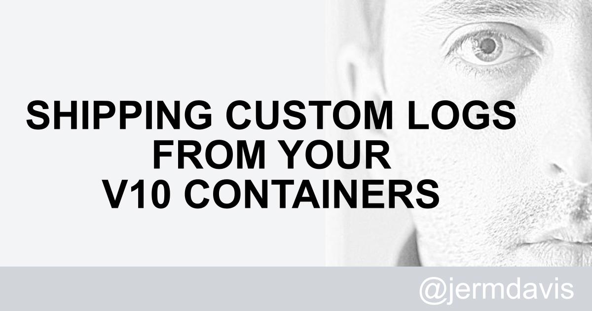 Jeremy Davis - Shipping custom logs from your v10 containers