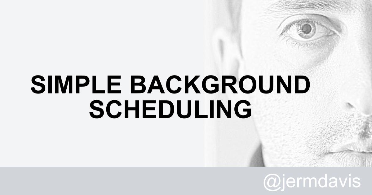 Jeremy Davis - Simple background scheduling