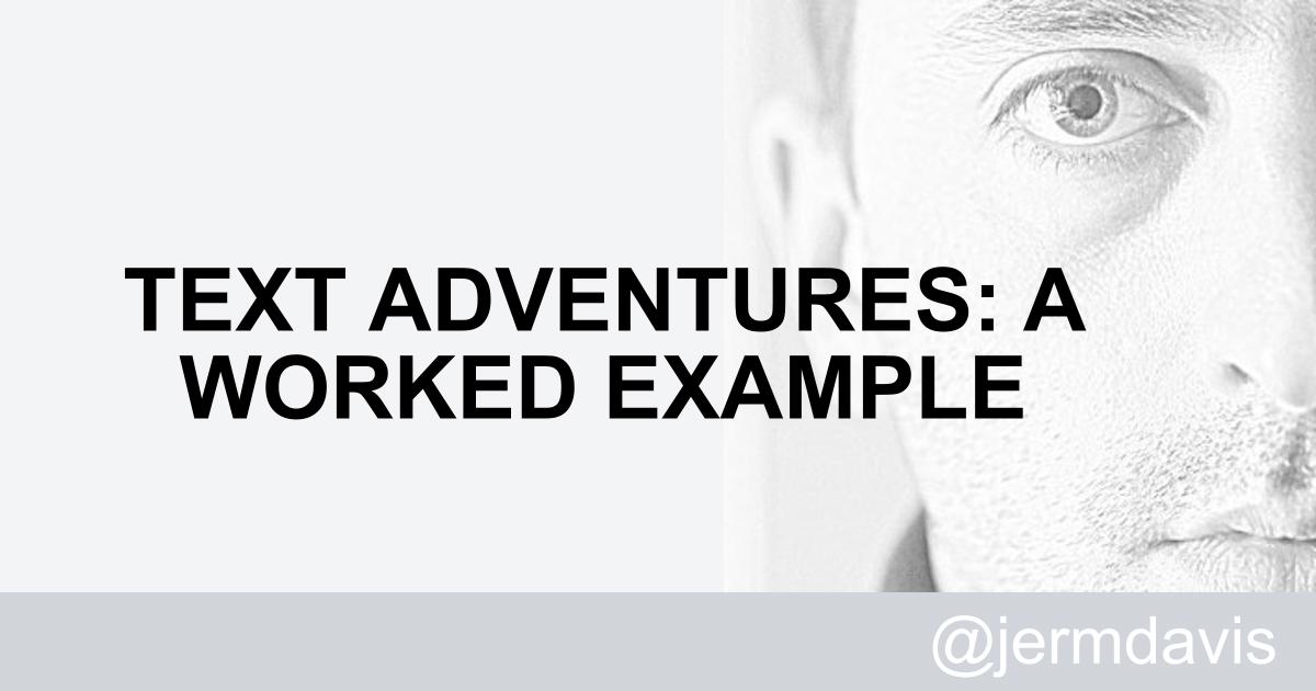 Jeremy Davis - Text adventures: A worked example
