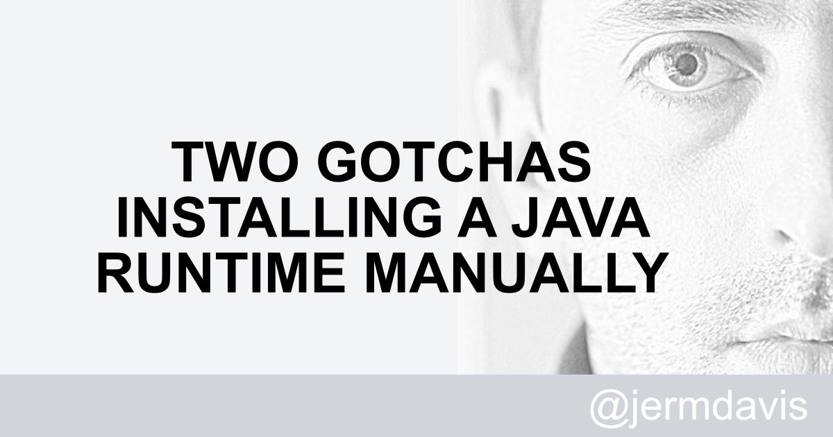 Jeremy Davis - Two gotchas installing a Java Runtime manually