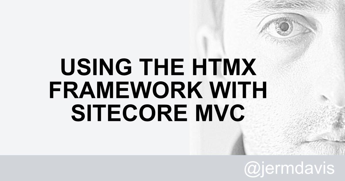 Jeremy Davis - Using the htmx framework with Sitecore MVC Jeremy Davis - Using the htmx framework with Sitecore MVC