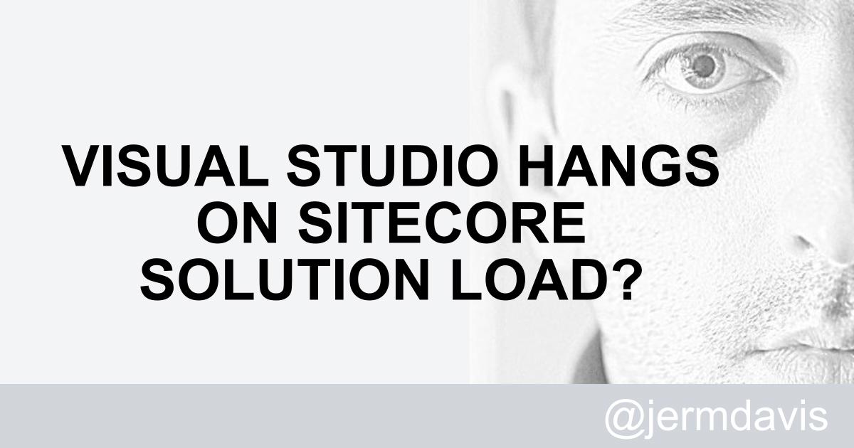 Jeremy Davis - Visual Studio hangs on Sitecore solution load?