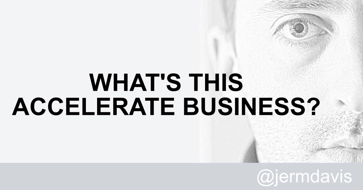 Jeremy Davis - What's this Accelerate business?